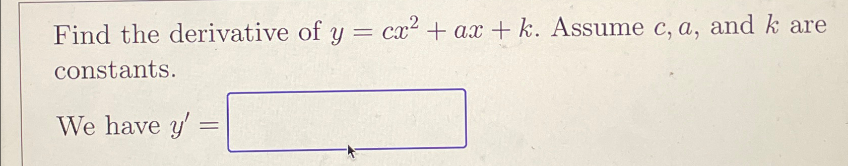 Solved Find the derivative of y=cx2+ax+k. ﻿Assume c,a, ﻿and | Chegg.com