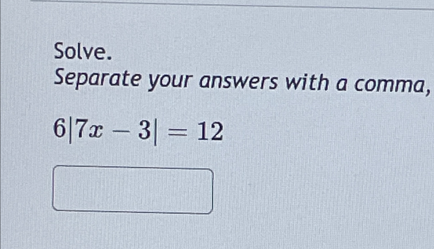 Solved Solve.Separate your answers with a comma,6|7x-3|=12 | Chegg.com