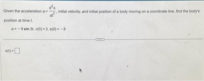 Solved Given the acceleration a=dt2d2s, initial velocity, | Chegg.com
