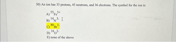 Solved 30) An ion has 35 protons, 45 neutrons, and 36 | Chegg.com