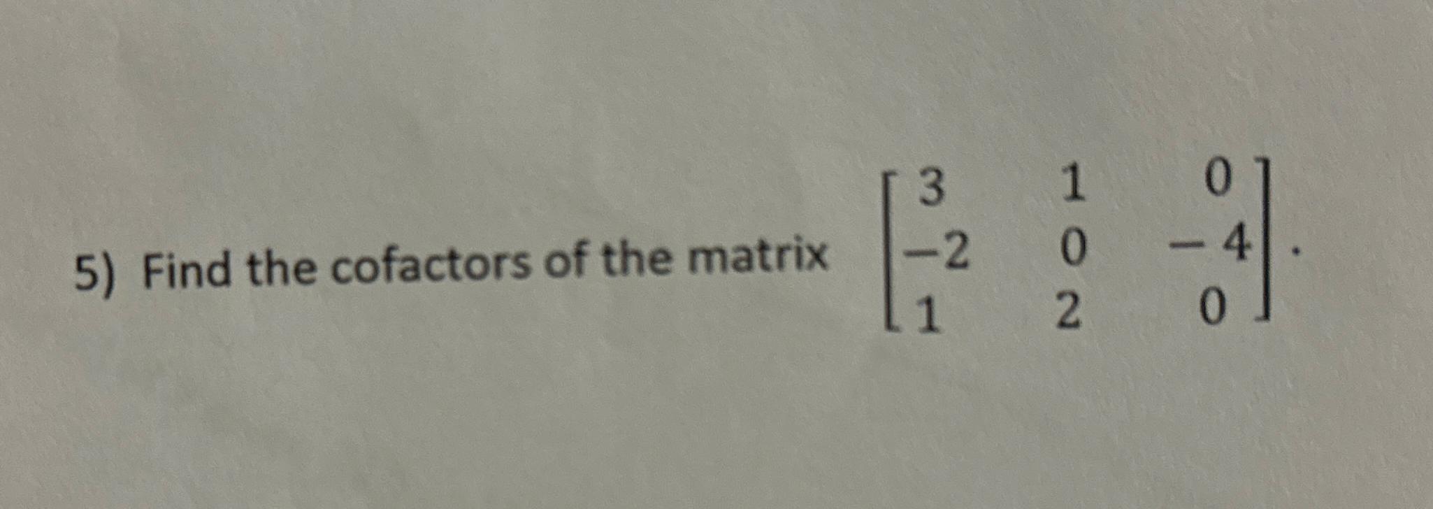 Solved Find the cofactors of the matrix [310-20-4120]. | Chegg.com