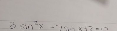 Solved 3sin2x-7sinx+2=0solve for x values between 0 ﻿and 2pi | Chegg.com