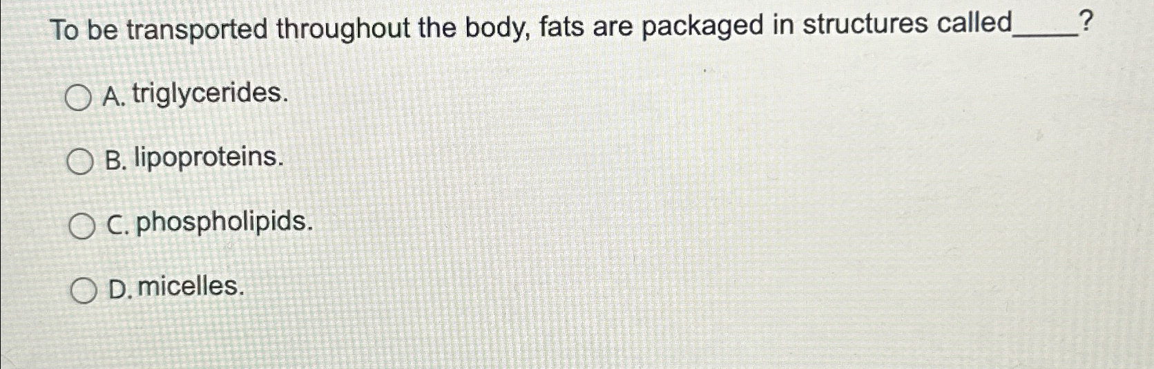 Solved To be transported throughout the body, fats are | Chegg.com