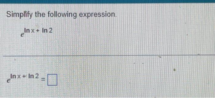 Solved Simplify the following expression. elnx+ln2 elnx+ln2= | Chegg.com