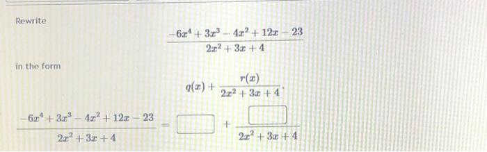 Solved Rewrite 2x2+3x+4−6x4+3x3−4x2+12x−23 in the form | Chegg.com
