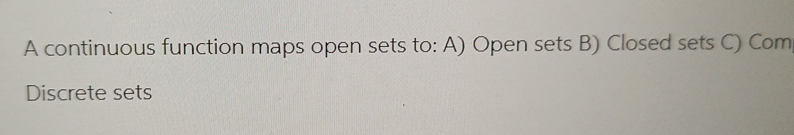 Solved A continuous function maps open sets to: A) ﻿Open | Chegg.com