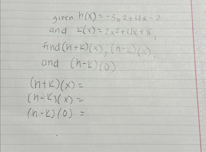 Solved given h(x) = -3x² + 4x-2 and K(x) = 2x² + 4x+8 7 find | Chegg.com Solved given h(x) = -3x² + 4x-2 and K(x) = 2x² + 4x+8 7 find | Chegg.com