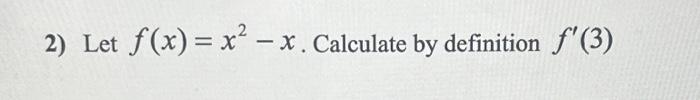 2) Let f(x)=x²-x. Calculate by definition f'(3) | Chegg.com