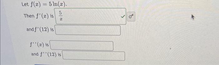 Solved Let f(x)=5ln(x). Then f′(x) is and f′(12) is f′′(x) | Chegg.com