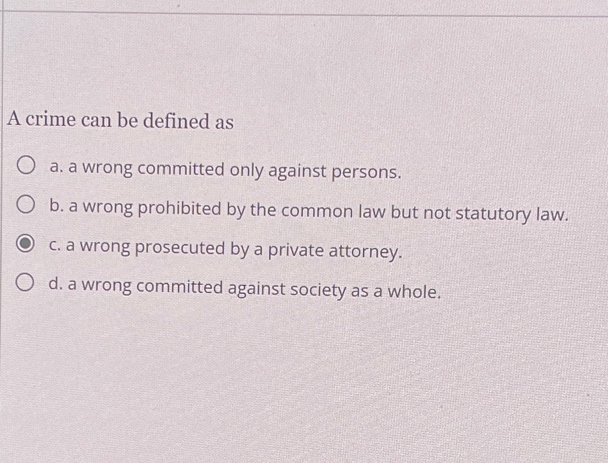 Solved A crime can be defined asa. ﻿a wrong committed only | Chegg.com