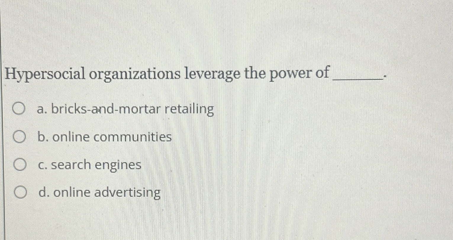 Solved Hypersocial organizations leverage the power ofa. | Chegg.com