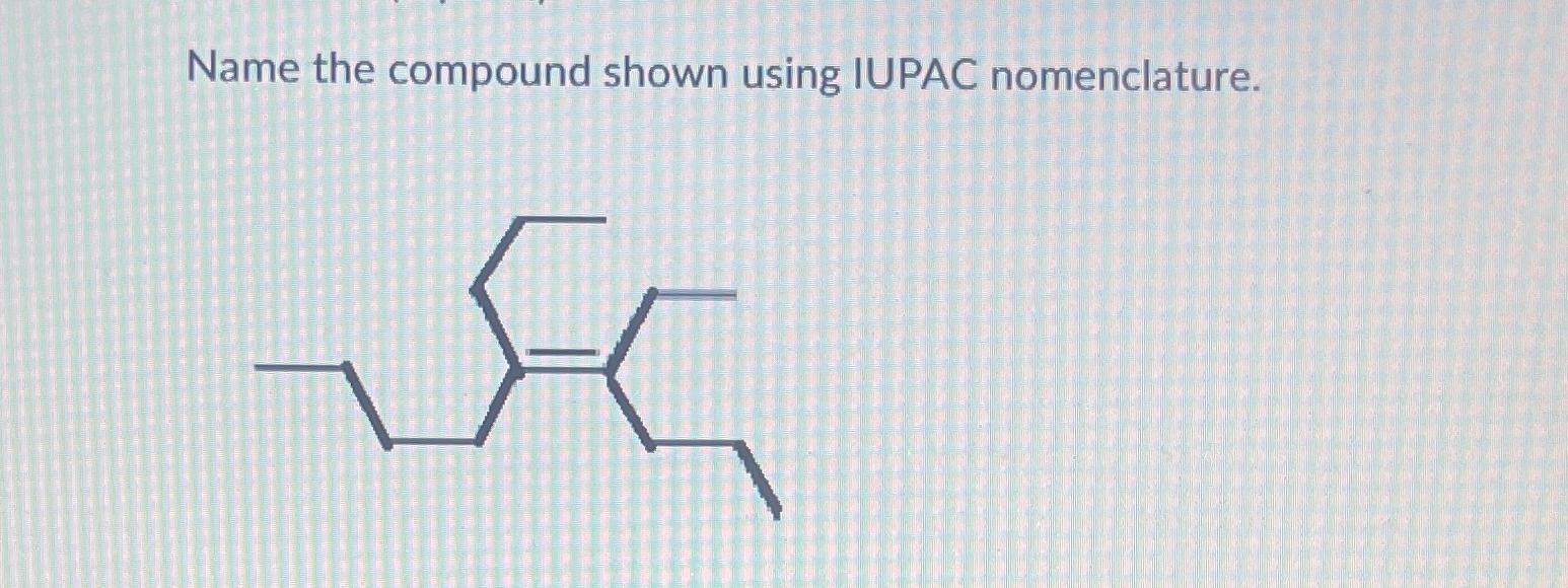Solved Name the compound shown using IUPAC nomenclature. | Chegg.com