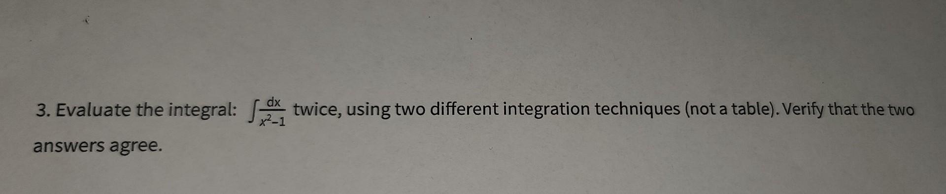 Solved 3. Evaluate the integral: ∫x2−1dx twice, using two | Chegg.com