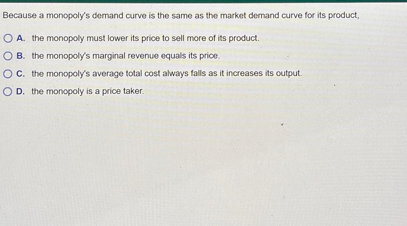 Solved Because a monopoly's demand curve is the same as the | Chegg.com