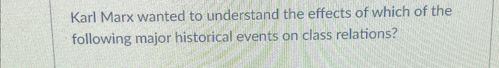 Solved Karl Marx wanted to understand the effects of which | Chegg.com