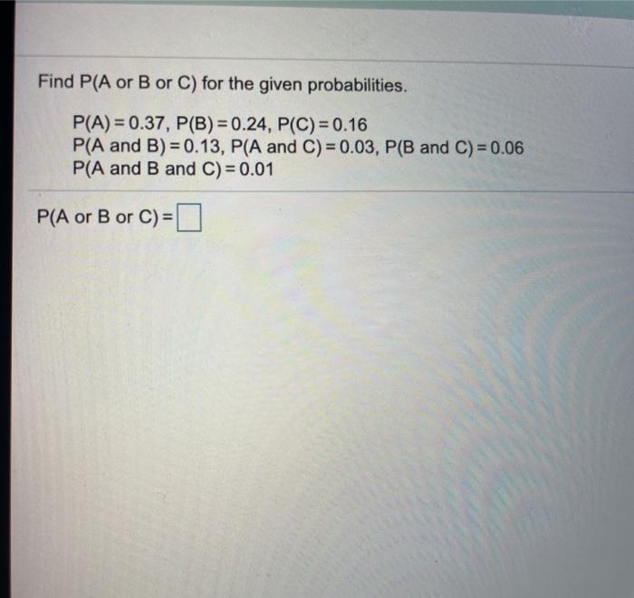 Solved Find P(A or B or C) for the given probabilities. P(A) | Chegg.com