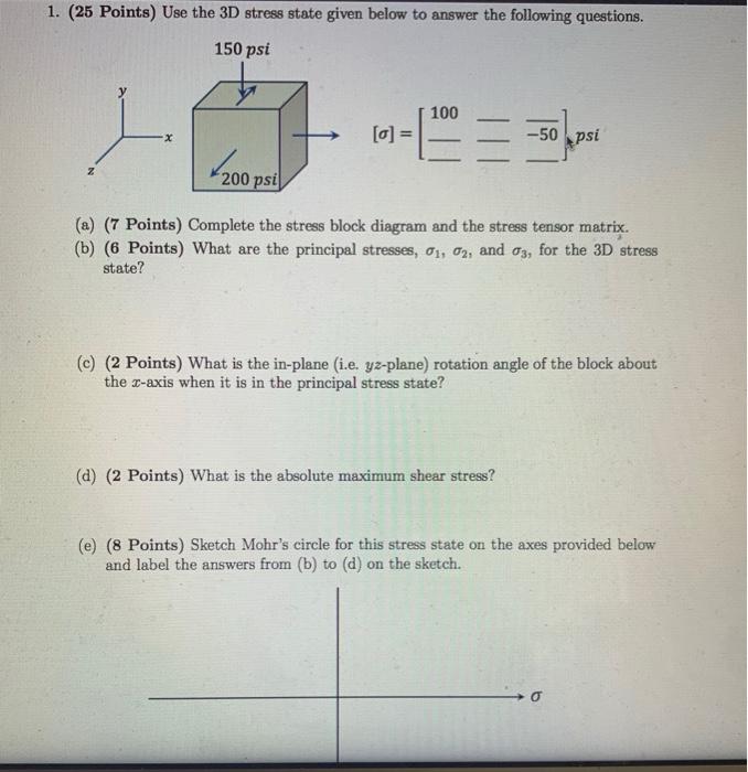 Solved 1. (25 Points) Use the 3D stress state given below to | Chegg.com Solved 1. (25 Points) Use the 3D stress state given below to | Chegg.com