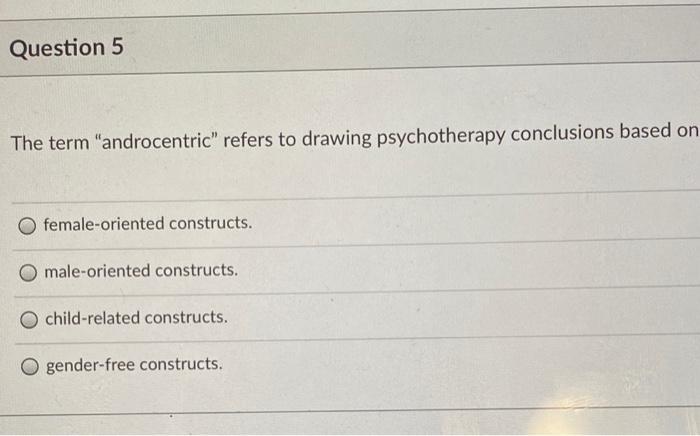 Solved Question 5 The term "androcentric" refers to drawing | Chegg.com