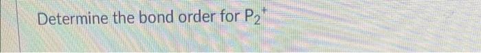 Solved Determine the bond order for P2 | Chegg.com