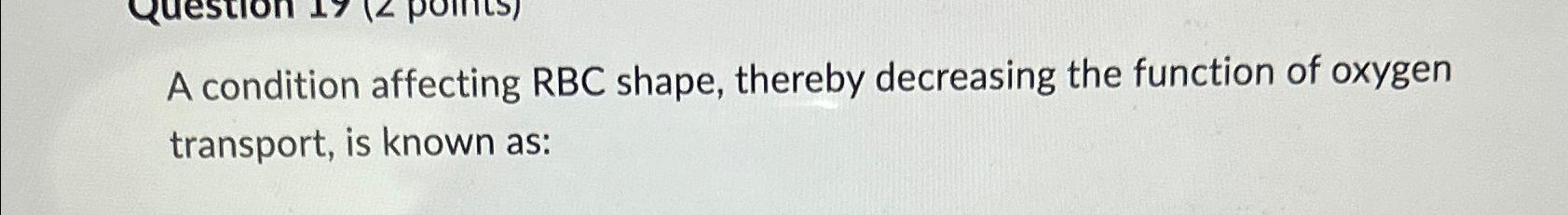 Solved A condition affecting RBC shape, thereby decreasing | Chegg.com