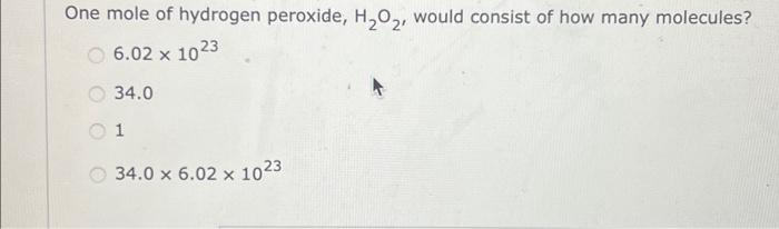 Solved One mole of hydrogen peroxide, H₂O2, would consist of | Chegg.com