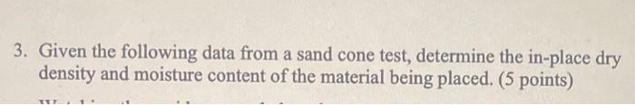 Solved 3. Given the following data from a sand cone test, | Chegg.com