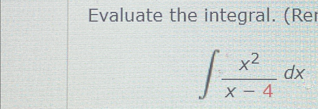 Solved Evaluate the integral. ∫﻿﻿x2x-4dx | Chegg.com