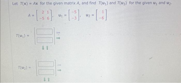 Solved Let T(x)=Ax for the given matrix A, and find T(u1) | Chegg.com