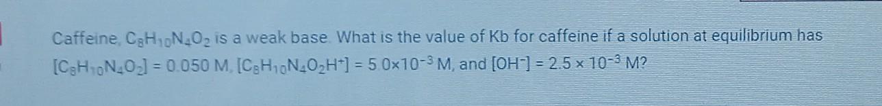 Solved Caffeine, C8H10 N4O2 is a weak base. What is the | Chegg.com