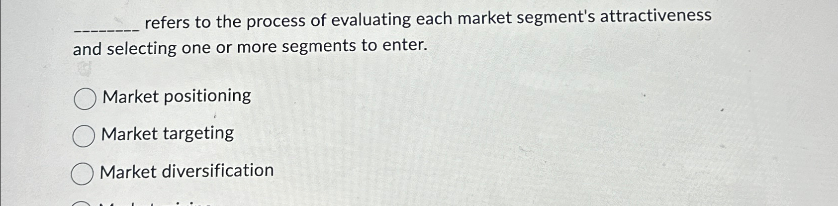 Solved refers to the process of evaluating each market | Chegg.com