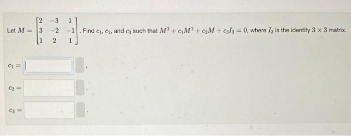 Solved Let M=⎣⎡231−3−221−11⎦⎤. Find c1,c2, and c3 such that | Chegg.com