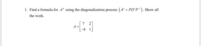 Solved 1. Find a formula for A" using the diagonalization | Chegg.com