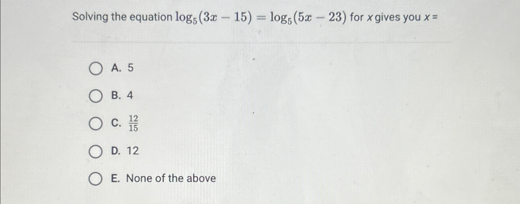 Solved Solving the equation log5(3x-15)=log5(5x-23) ﻿for x | Chegg.com