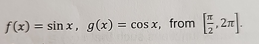 Solved f(x)=sinx,g(x)=cosx, ﻿from π2,2π, ﻿find area between | Chegg.com