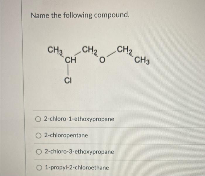 Solved Name the following compound. 2-chloro-1-ethoxypropane | Chegg.com