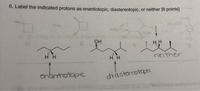 Solved 6. Label the indicated protons as enantiotopic, | Chegg.com