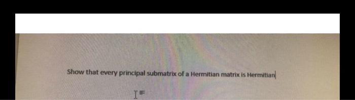 Solved Show that every principal submatrix of a Hermitian | Chegg.com