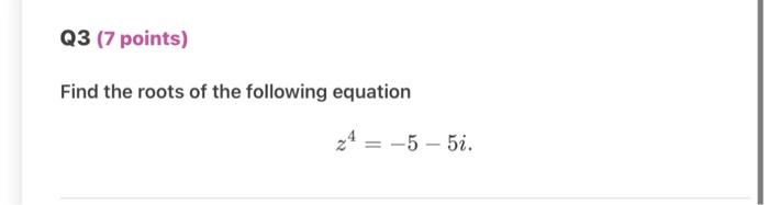 Solved Find the roots of the following equation z4=−5−5i | Chegg.com