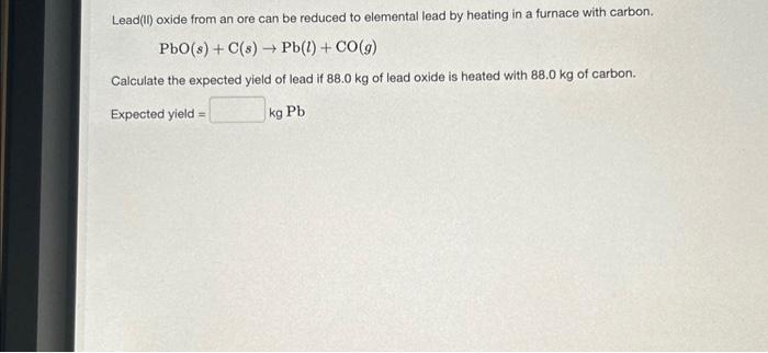 Solved Lead(II) oxide from an ore can be reduced to | Chegg.com