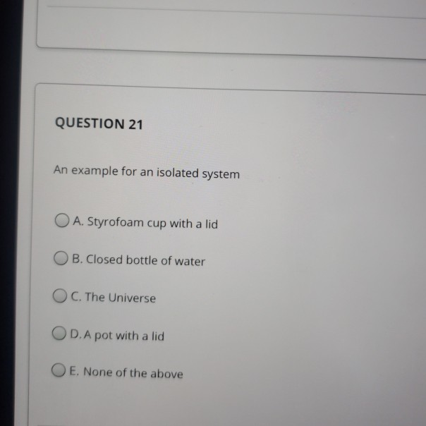 Solved QUESTION 21 An example for an isolated system A. | Chegg.com