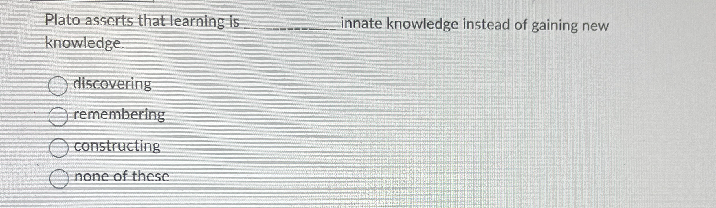 Solved Plato asserts that learning is q, ﻿innate knowledge | Chegg.com