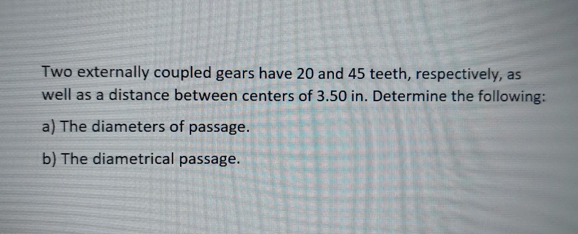Solved Two externally coupled gears have 20 and 45 teeth, | Chegg.com