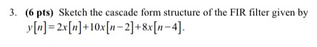 Solved 3. (6 pts) Sketch the cascade form structure of the | Chegg.com