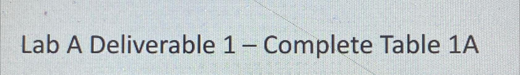 Solved Lab A Deliverable 1 - Complete Table 1A | Chegg.com Solved Lab A Deliverable 1 - Complete Table 1A | Chegg.com