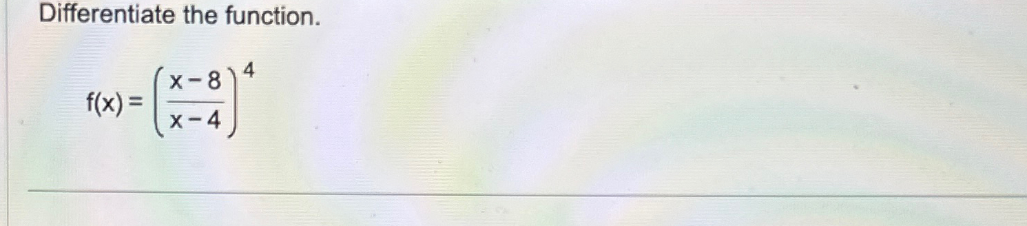 Solved Differentiate the function.f(x)=(x-8x-4)4 | Chegg.com