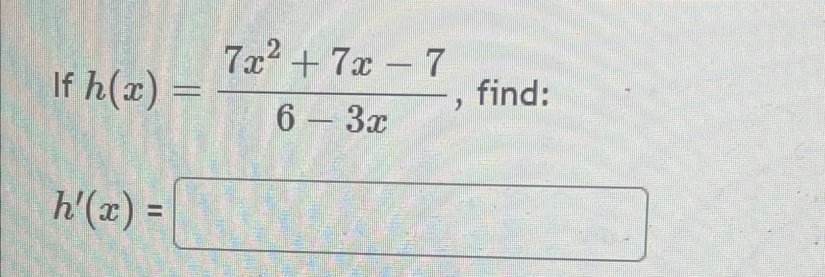 Solved If h(x)=7x2+7x-76-3x, ﻿find:h'(x)= | Chegg.com
