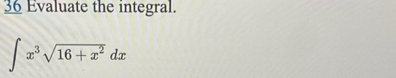 Solved 36 ﻿Evaluate the integral.∫﻿﻿x316+x22dx | Chegg.com