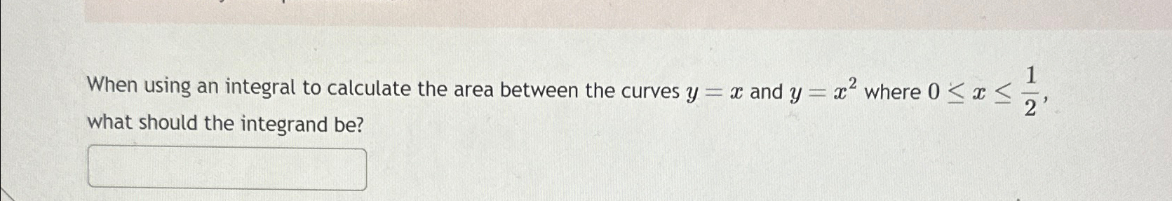 Solved When using an integral to calculate the area between | Chegg.com