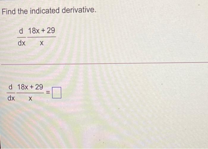 Solved Find the indicated derivative. d 18x + 29 dx х d 18x | Chegg.com