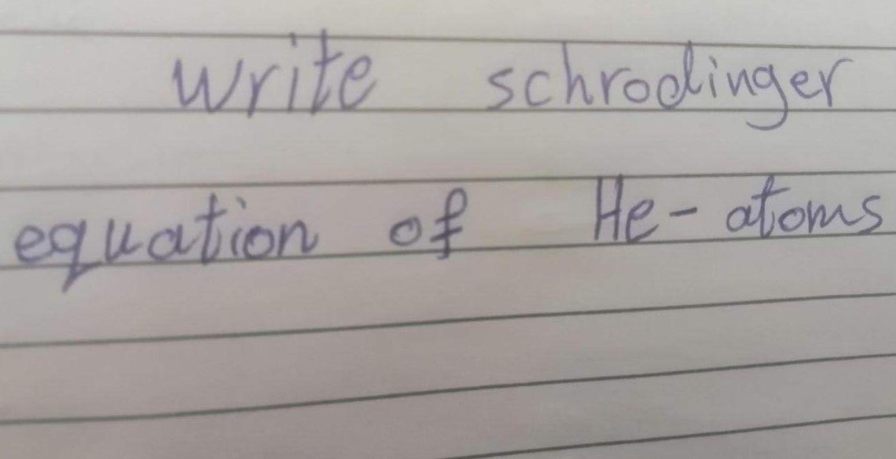 Solved write schrodinger He- atoms equation of | Chegg.com